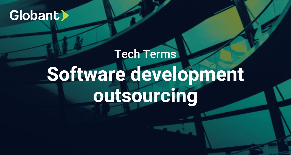 What is Software Development Outsourcing? | Globant Tech Terms